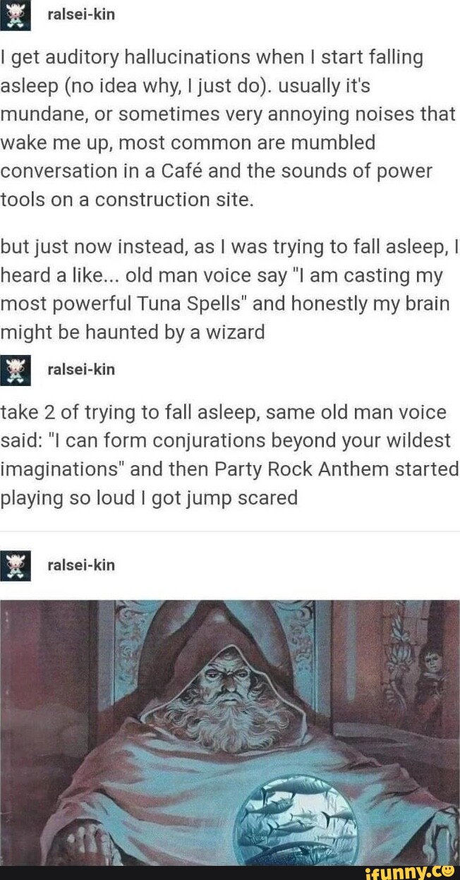 I get auditory hallucinations when I start falling asleep (no idea why ...