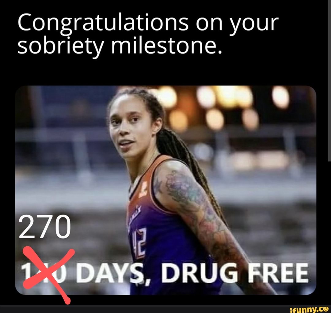 Congratulations on your sobriety milestone. 270 DAYS, DRUG FREE - iFunny