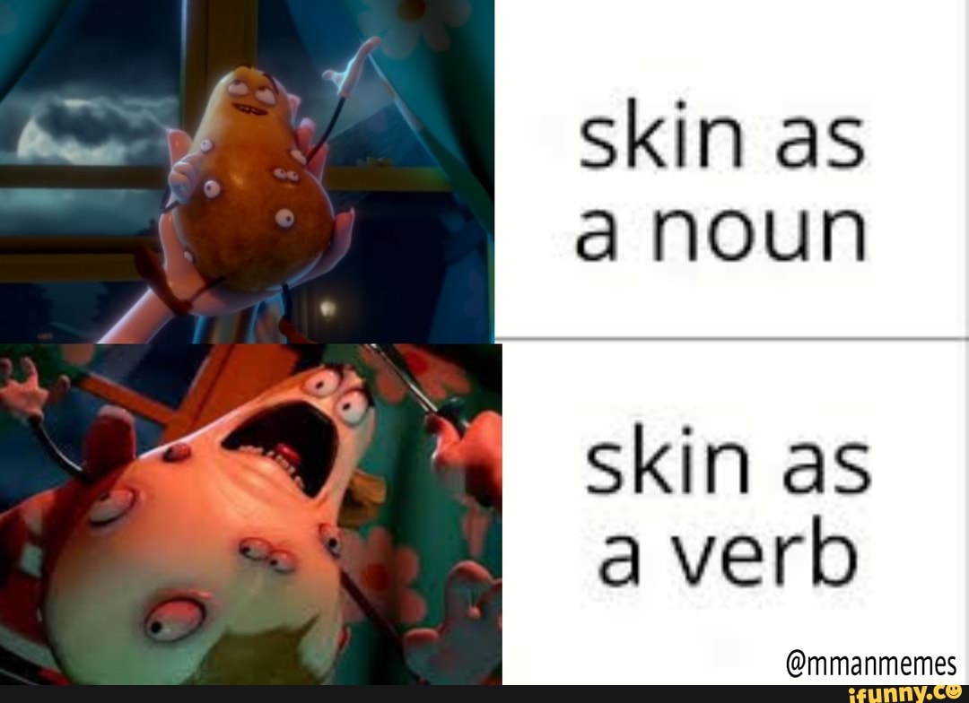 Skin as a noun Skin as a verb @mmanmemes - iFunny