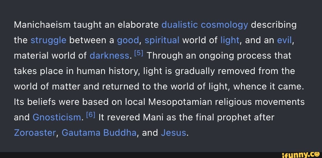 Manichaeism taught an elaborate dualistic cosmology describing the ...