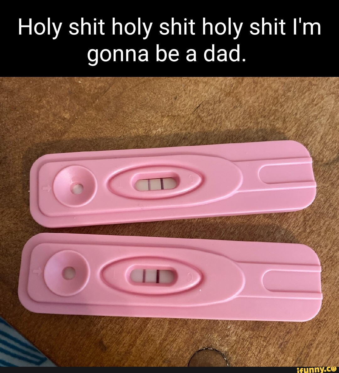 Holy shit holy shit holy shit I'm gonna be a dad. - iFunny