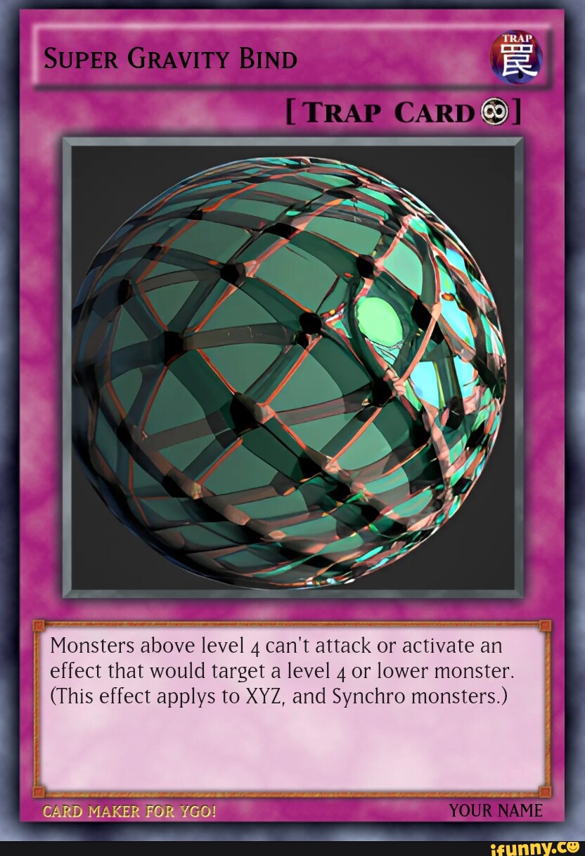 SUPER GRAVITY BIND [TRAP CARD I Monsters above level 4 can't attack or activate an effect that ...
