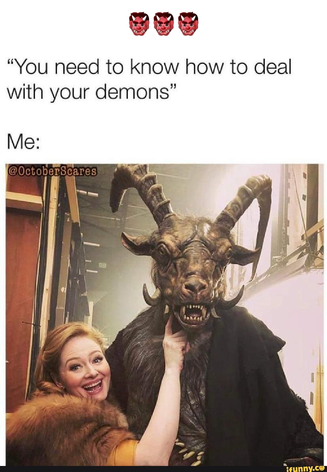 "You need to know how to deal with your demons" Me: - iFunny
