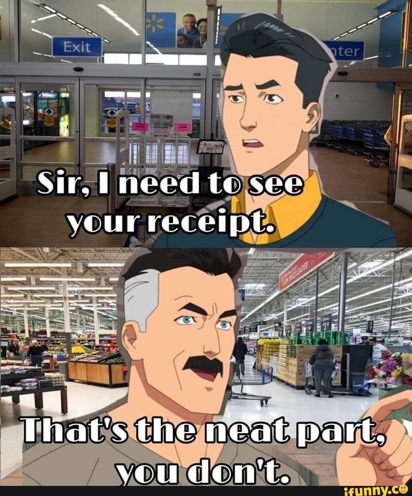 I Exit Sir, eed te see your receipt. That's the neat part, vou deen't ...