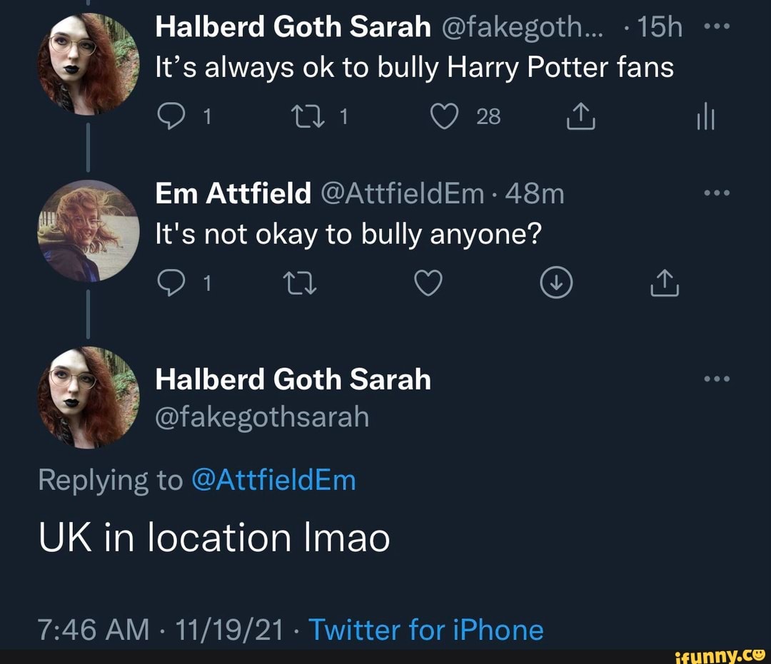 Halberd Goth Sarah @fakegoth... il Xx It's always ok to bully Harry ...