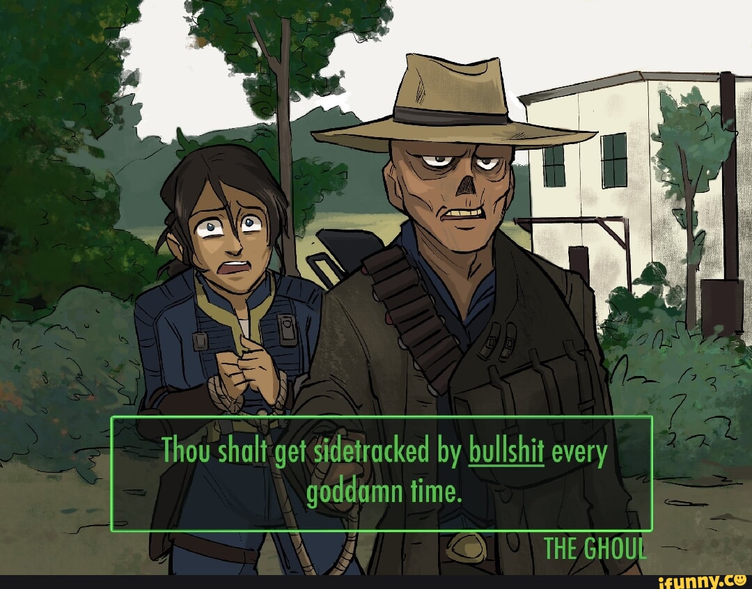 Thou shalt get sidetracked by bullshit every goddamn time. THE GHOUL - iFunny