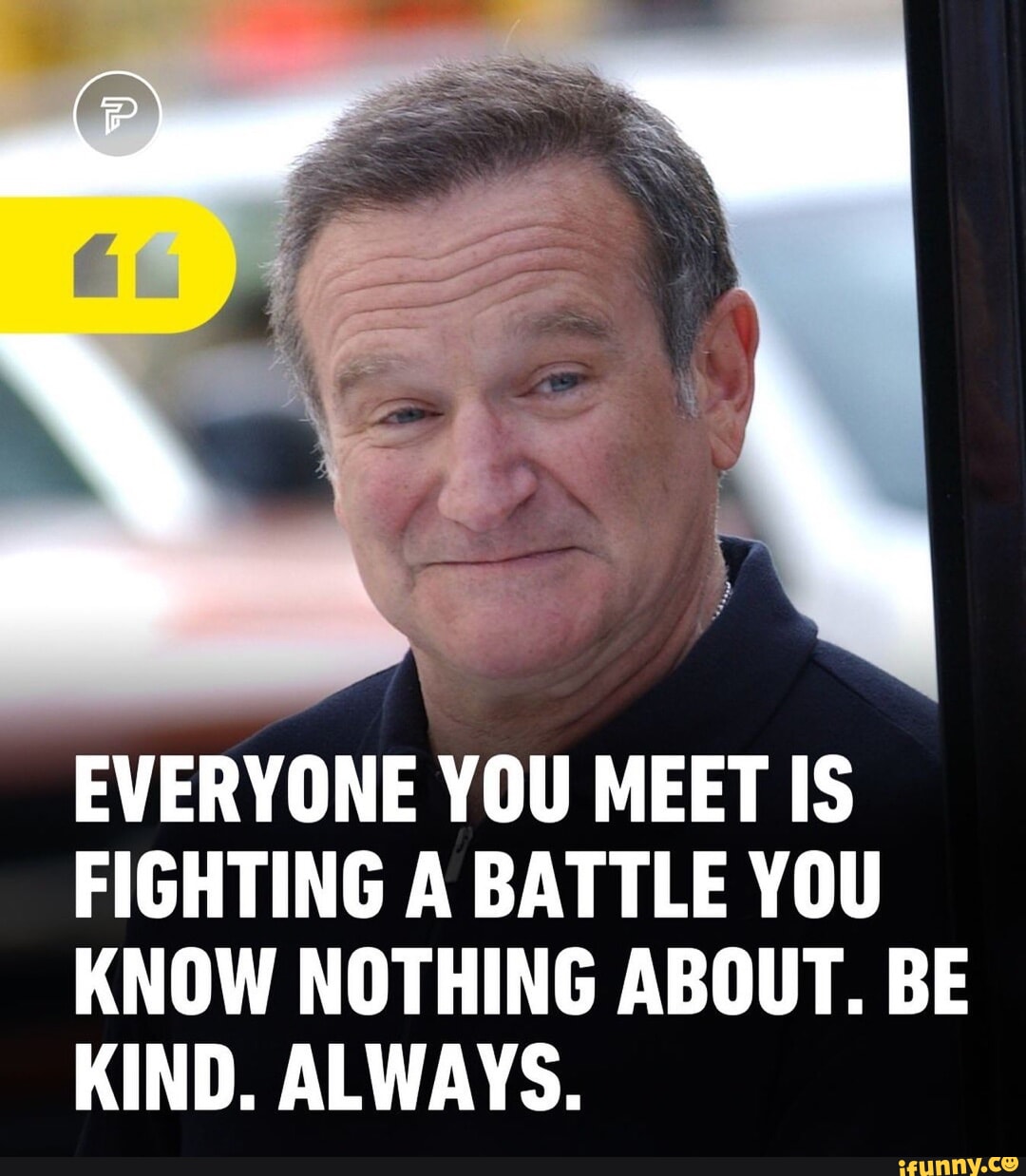 EVERYONE YOU MEET IS FIGHTING A BATTLE YOU KNOW NOTHING ABOUT. BE KIND ...