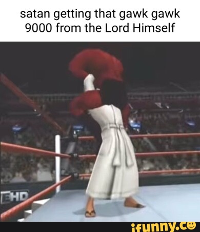 Satan getting that gawk gawk 9000 from the Lord Himself - iFunny