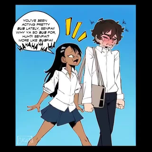 YOUVE BEEN ACTING PRETTY SUS LATELY, SENPAI! WHY YA SO SUS FOR, - )