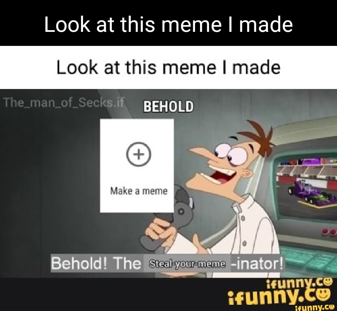 Look at this meme I made Look at this meme I made of BEHOLD Make a meme ...