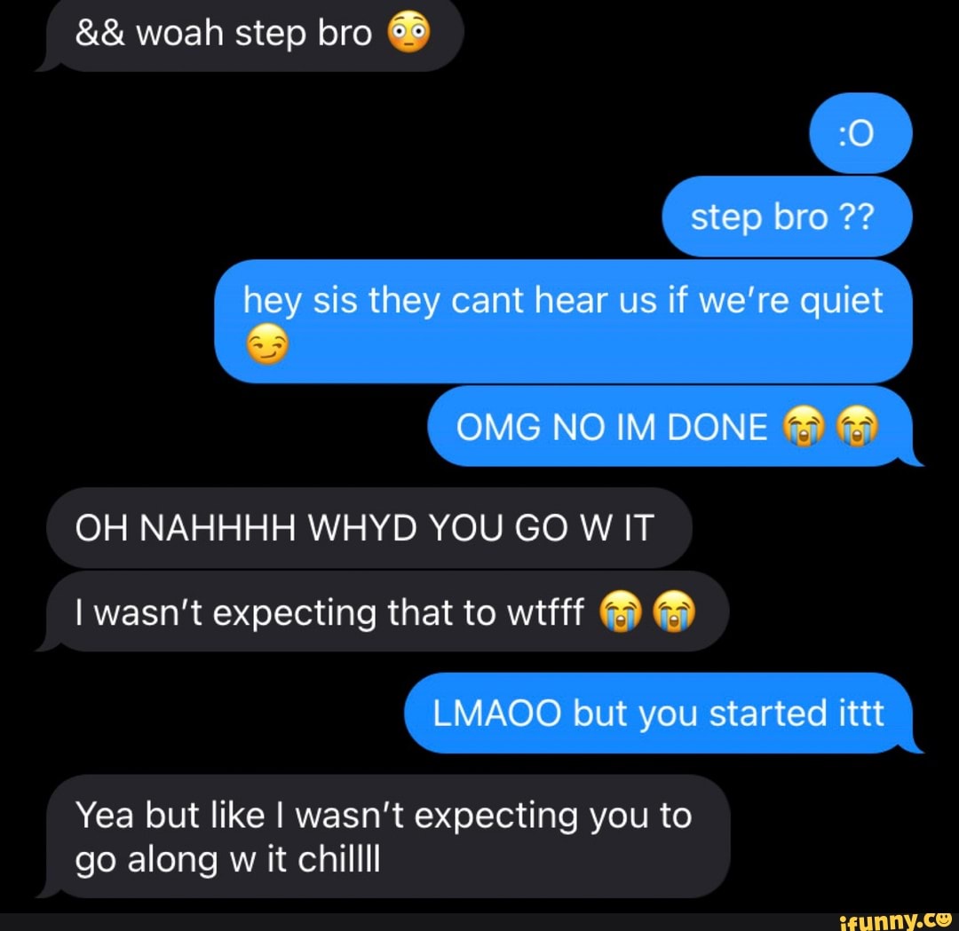 Woah step bro step bro hey sis they cant hear us if we're quiet I OMG ...