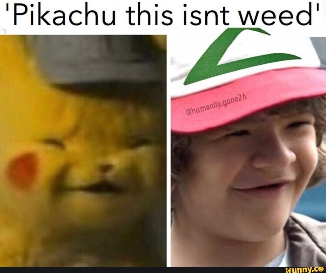 'Pikachu this isnt weed - iFunny
