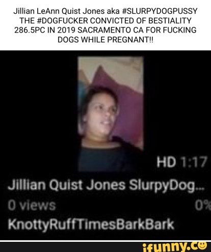 Jillian LeAnn Quist Jones aka #SLURPYDOGPUSSY THE #DOGFUCKER CONVICTED ...
