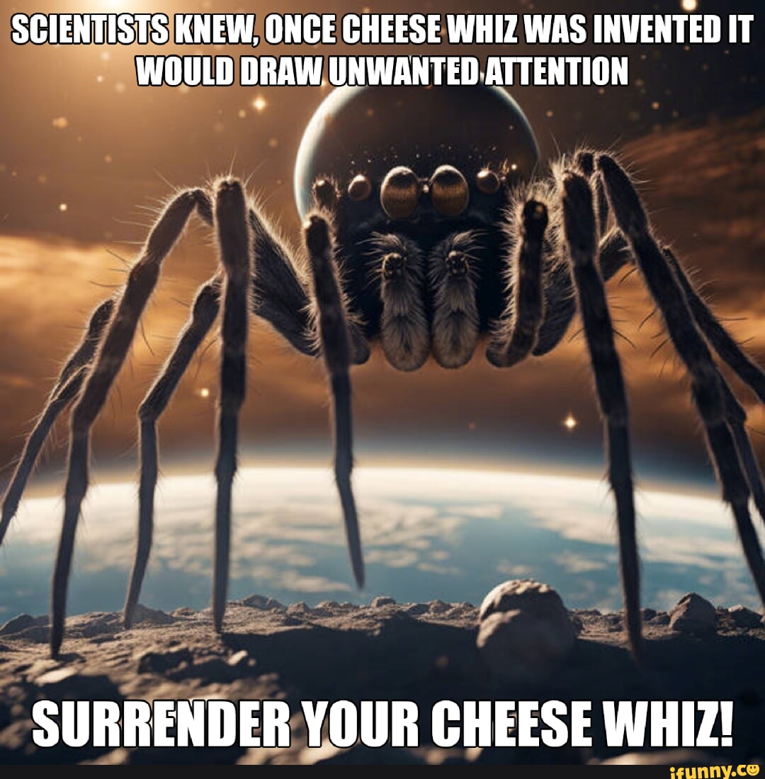 SCIENTISTS KNEW, ONCE CHEESE WHIZ WAS INVENTED IT WOULD DRAW UNWANTED ...