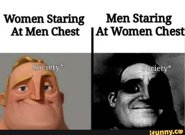 Women Staring Men Staring At Men Chest At I Women Che Society* eiety ...