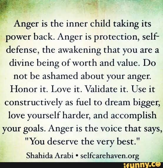 Anger is the inner child taking its power back. Anger is protection ...