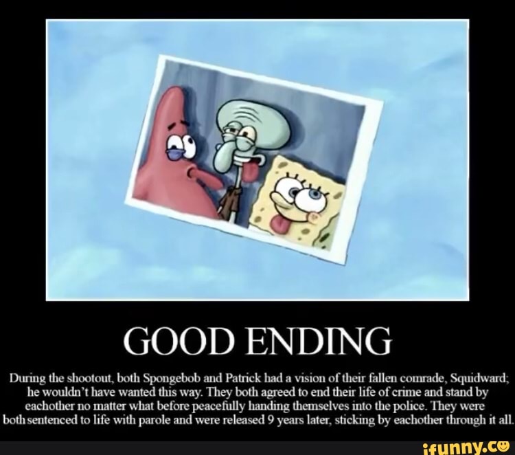 GOOD ENDING During the shootout, both Spongebob and Patrick had a ...