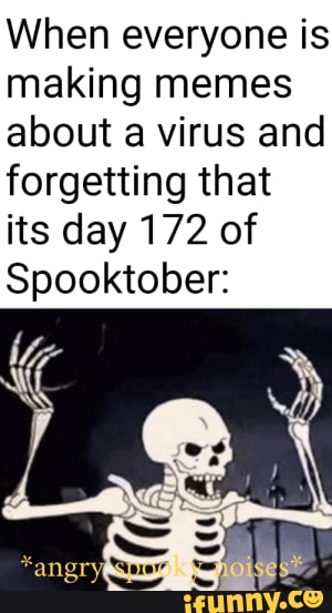 Spooky time - When everyone is making memes about a virus and ...