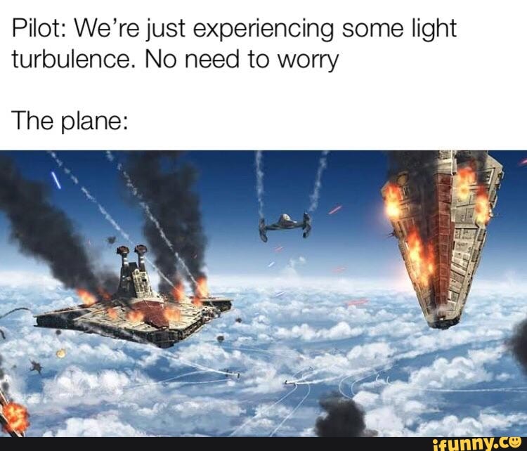 Pilot: We’re just experiencing some light turbulence. No need to worry ...