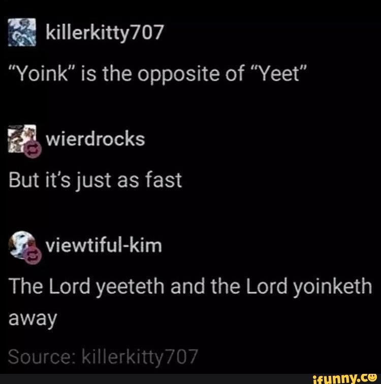 Saturday night memes - "Yoink" is the opposite of "Veet" wierdrocks But ...