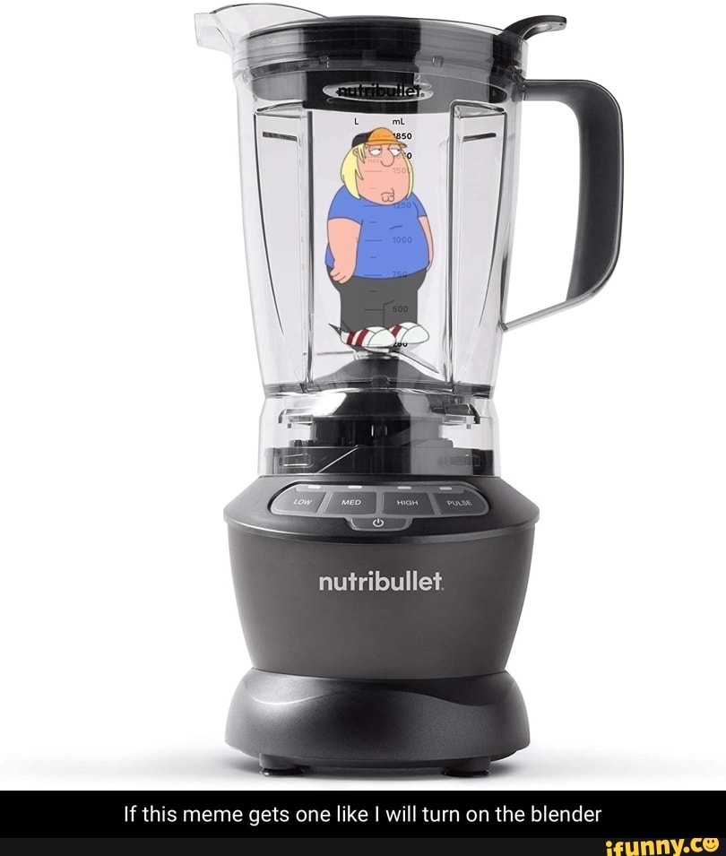 If this meme gets one like I will turn on the blender - iFunny
