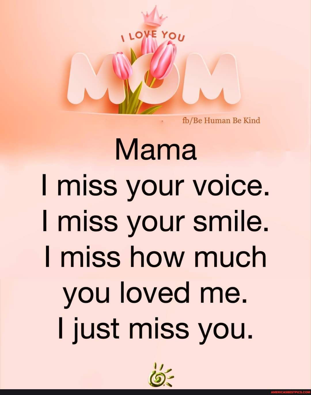 \ LOME YOu \ y Human Be Kind Mama I miss your voice. I miss your smile ...