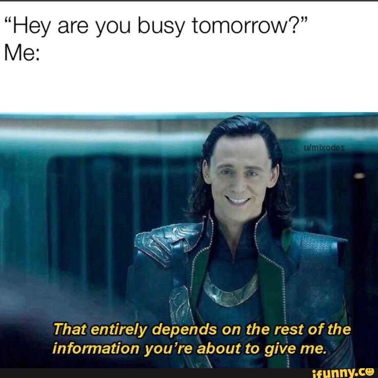 “Hey are you busy tomorrow?" Me: That entirely depends on the rest of ...