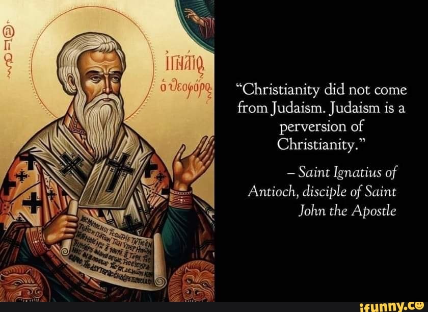"Christianity did not come from Judaism. Judaism is a perversion of ...