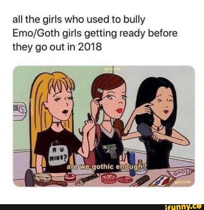 All the girls who used to bully girls getting ready before they go out ...