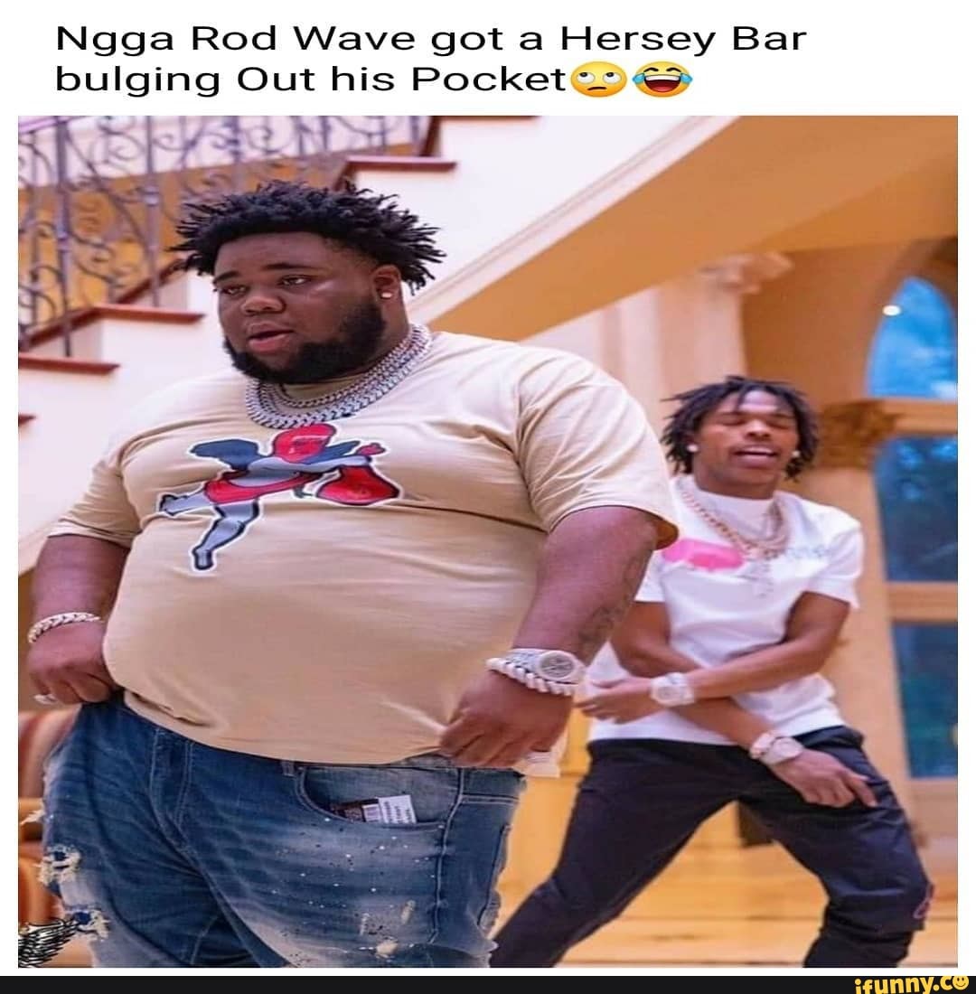 Ngga Rod Wave got Hersey Bar bulging Out his Pocket pA - iFunny