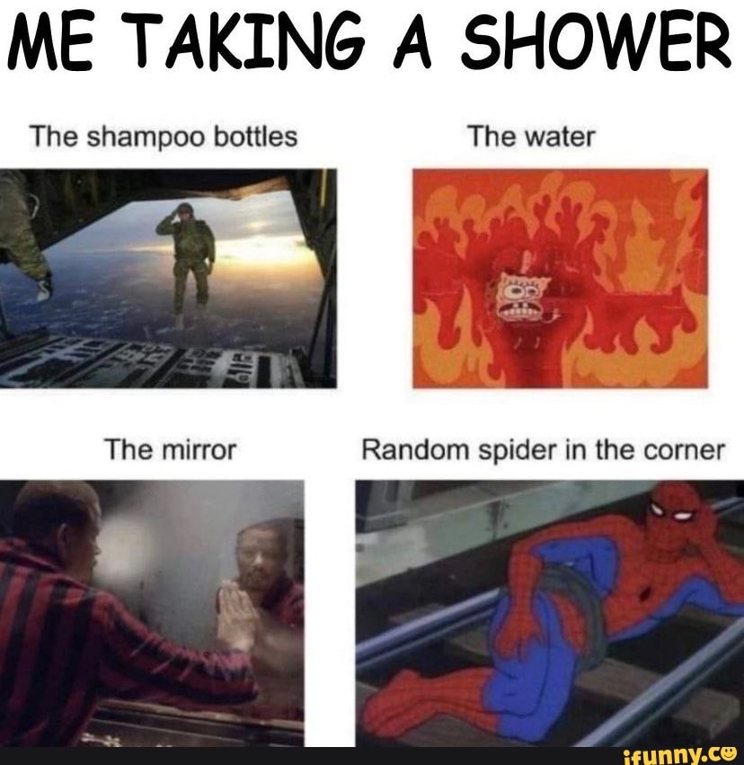 ME TAKING A SHOWER The shampoo bottles The water The mirror Random ...