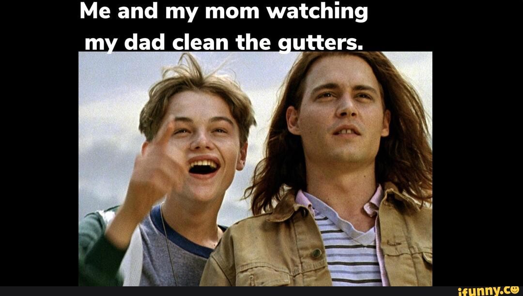 Me and my mom watching my dad clean the gutters. - iFunny