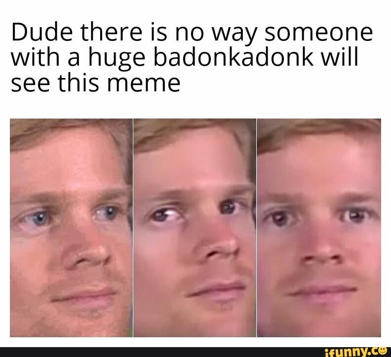 Badonkadonk memes. Best Collection of funny Badonkadonk pictures on iFunny