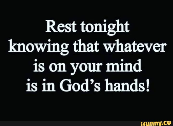 Rest tonight knowing that whatever is on your mind is in God's hands ...