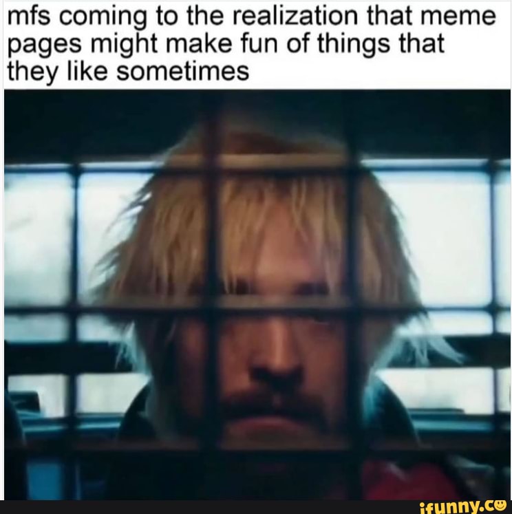 Mfs coming to the realization that meme pages might make fun of things ...