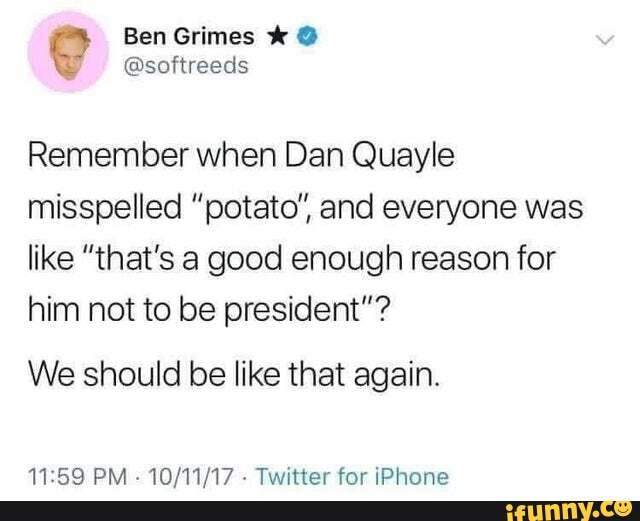 Remember when Dan Quayle misspelled "potato", and everyone was like ...