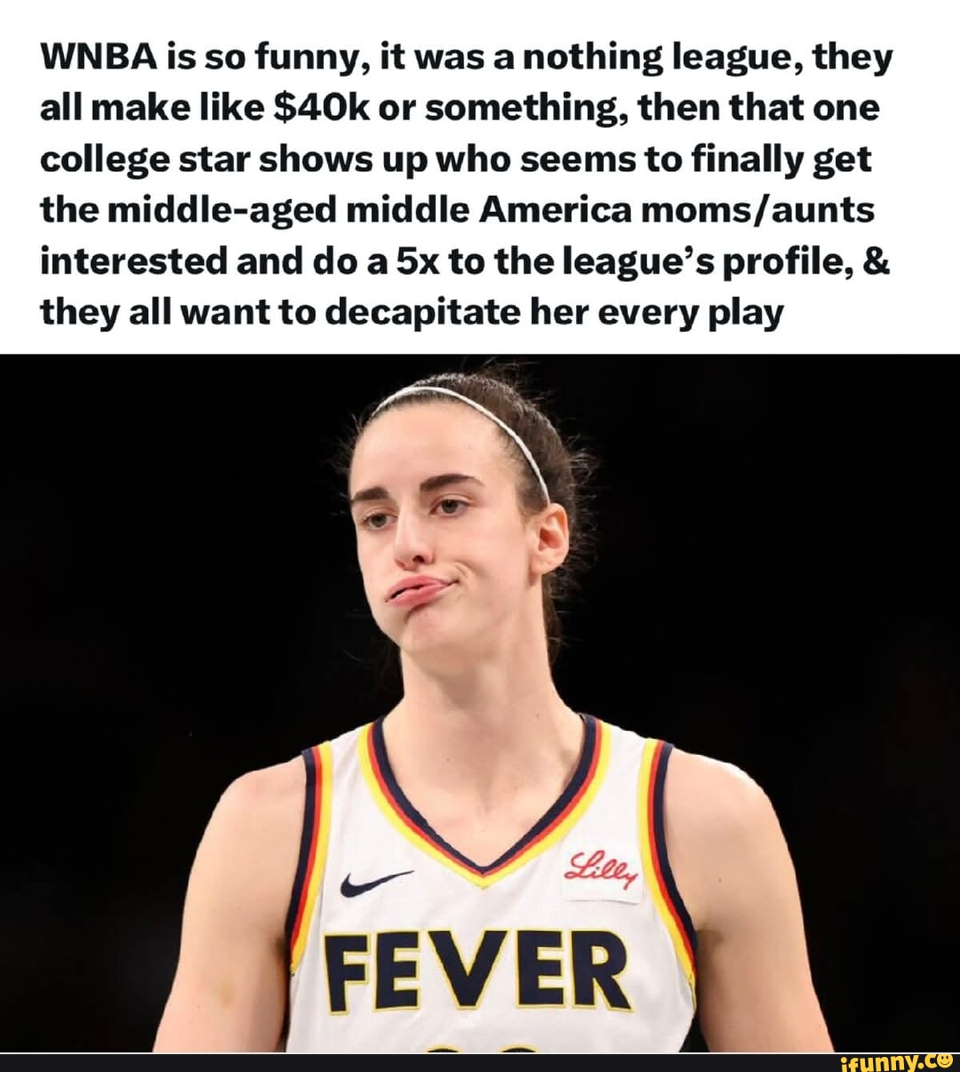 WNBA is so funny, it was a nothing league, they all make like S40k or ...