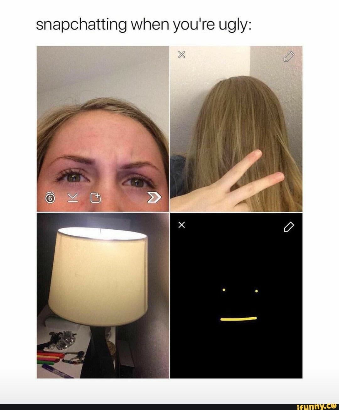 Snapchatting when you're ugly: - iFunny