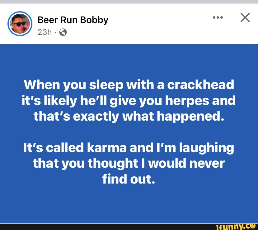 Beer Run Bobby When you sleep with a crackhead it's likely he'll give ...
