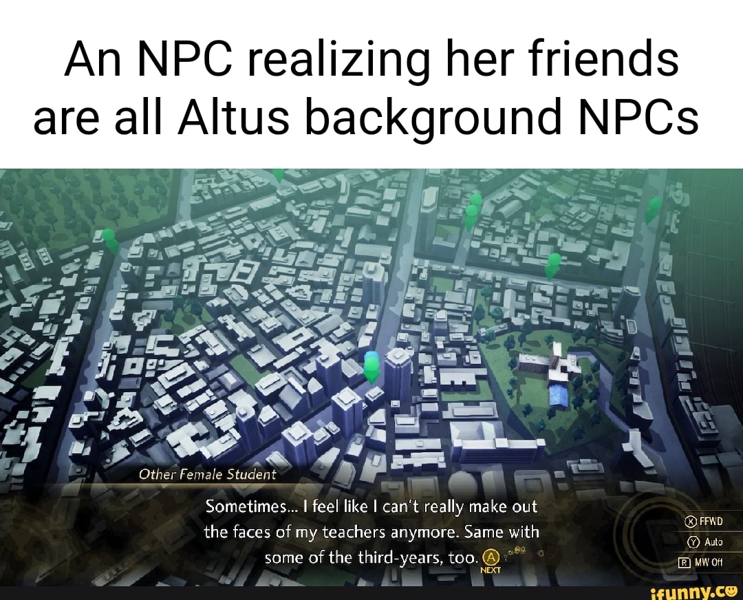 An NPC realizing her friends are all Altus background NPCs ound NPCs of ...