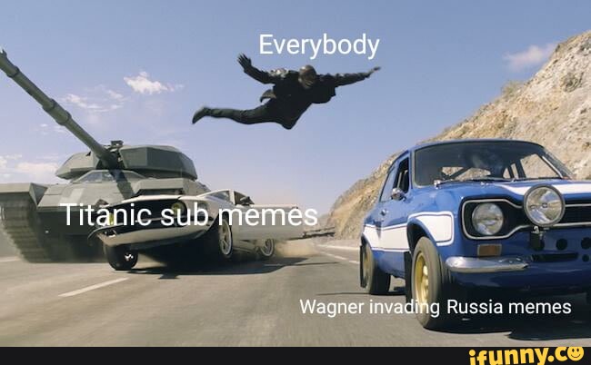 Insert title here - Everybody Titanic sub memes Wagner invading Russia ...