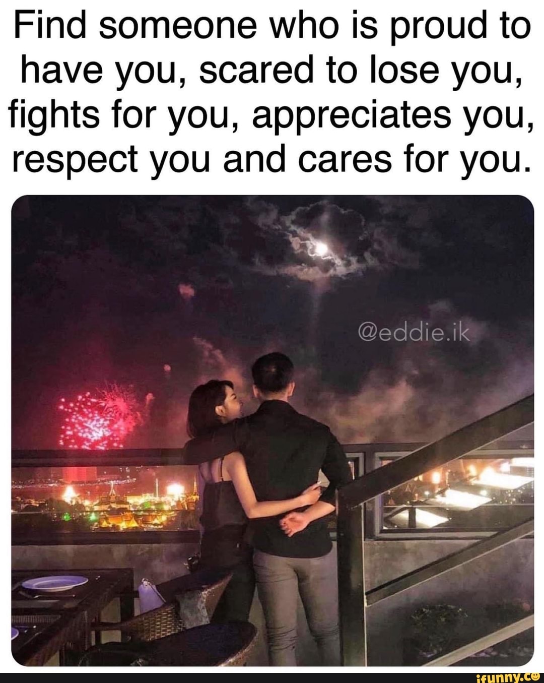 Find someone who is proud to have you, scared to lose you, fights for ...