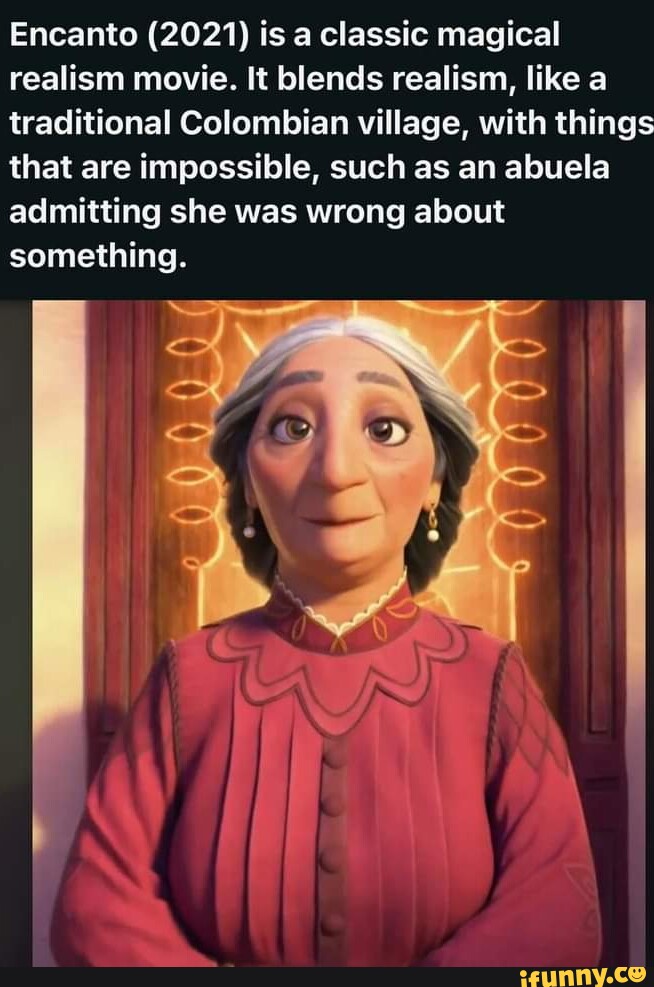 Encanto (2021) is a classic magical realism movie. It blends realism ...