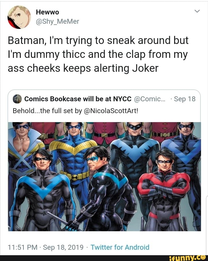 Batman, I'm trying to sneak around but I'm dummy thicc and the clap from my ass cheeks keeps ...