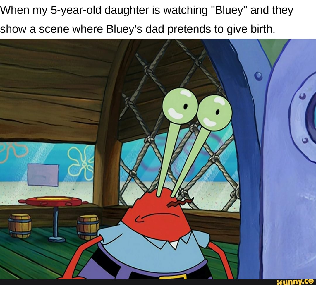 YIKES! - hen my 5-year-old daughter is watching "Bluey" and they show a ...