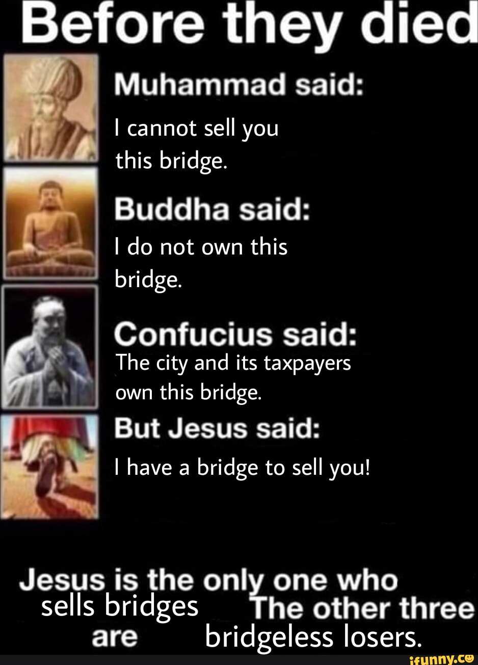 Before they died I Muhammad said: I cannot sell you this bridge. Buddha ...