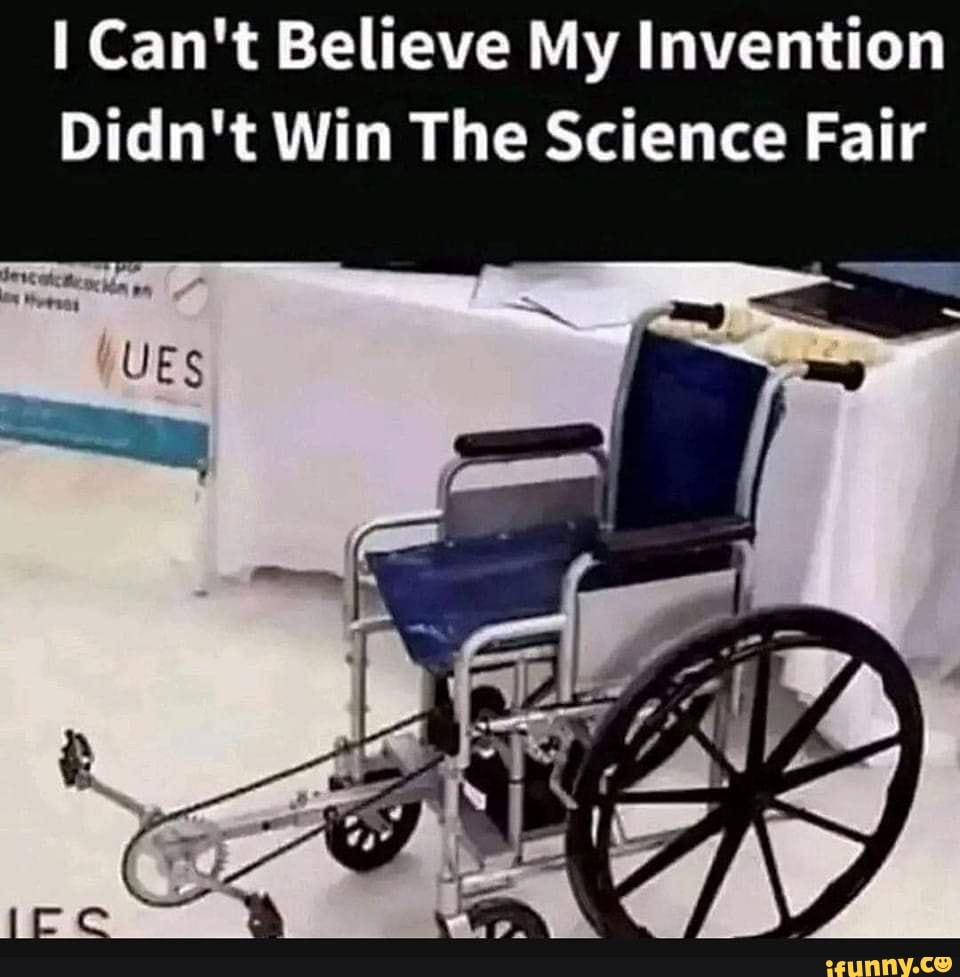 I Can't Believe My Invention Didn't Win The Science Fair UES - iFunny