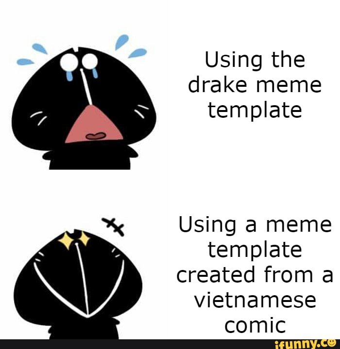 Using the drake meme template Using a meme template created from a ...