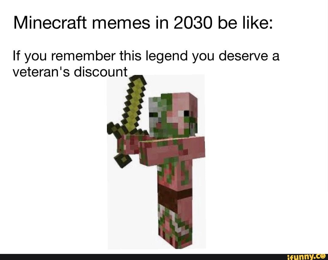 Minecraft memes in 2030 be like: If you remember this legend you ...
