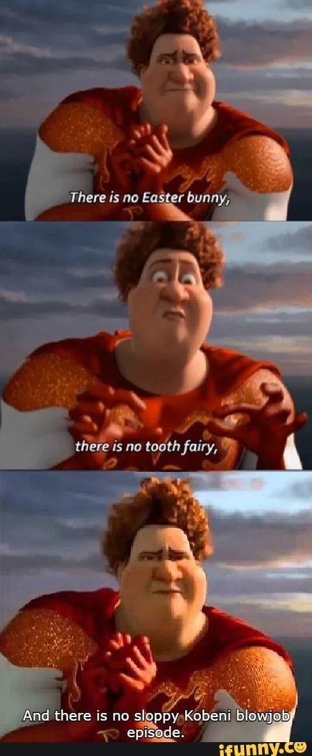 Is no there is no tooth fairy, And there is no soppy Koberi ale episede ...